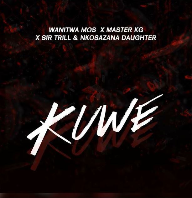Wanitwa Mos Ft. Sir Trill, Nkosazana Daughter & Master KG – “Kuwe ... Wanitwa Mos Ft. Sir Trill, Nkosazana Daughter & Master KG – “Kuwe ...