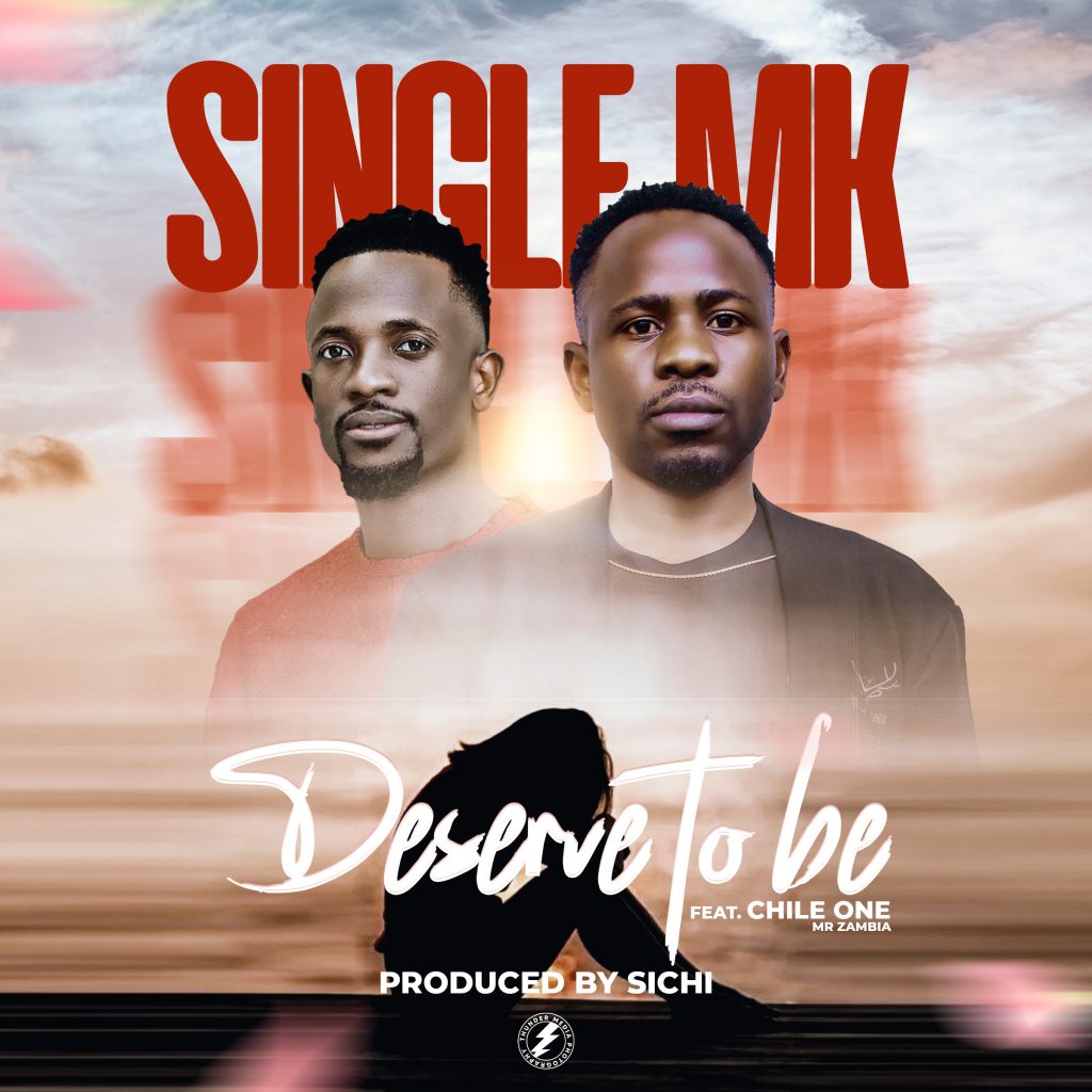 Single MK ft. Chile One MrZambia - Deserve To Be | Mp3 Download - Zambian Music Blog